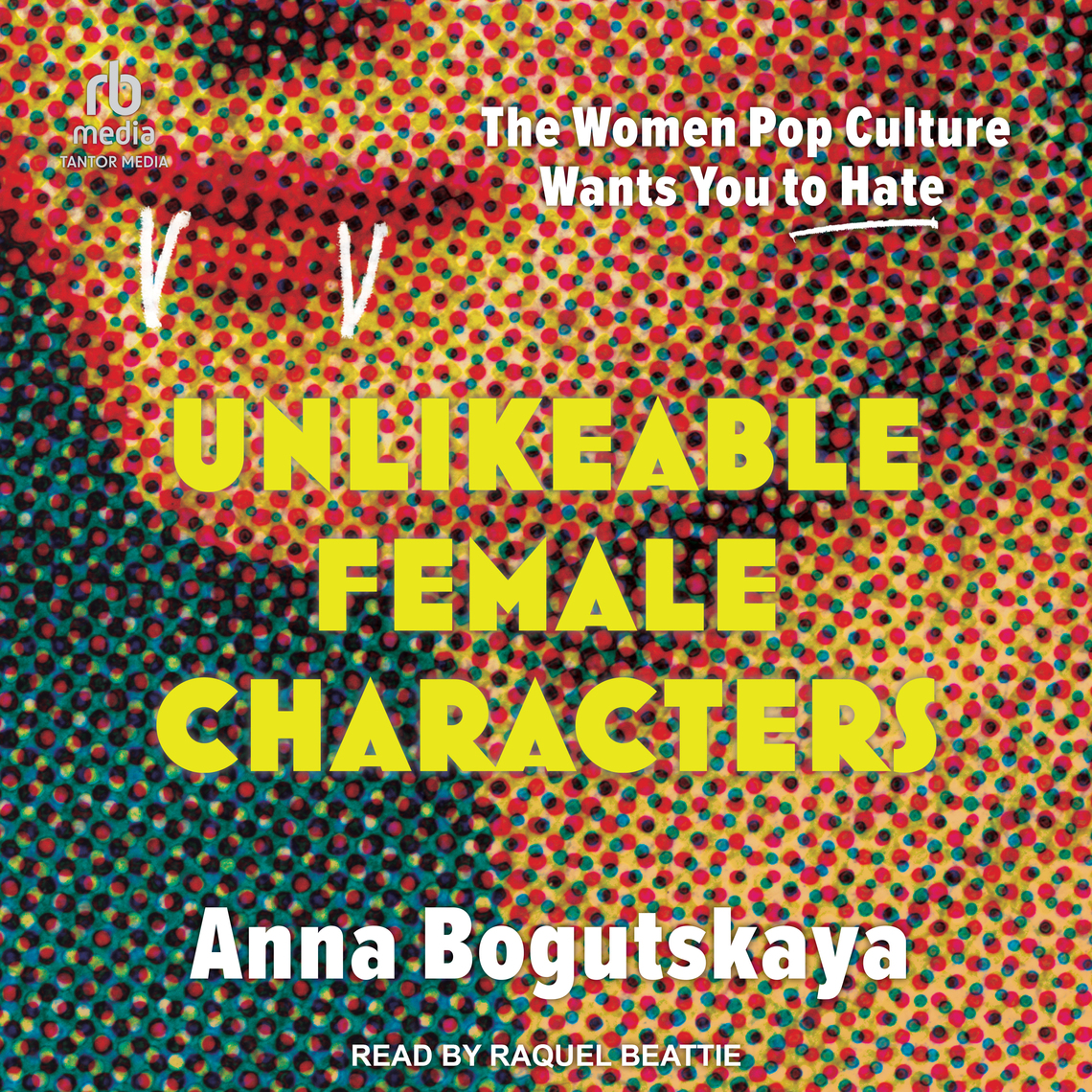 Unlikeable Female Characters by Anna Bogutskaya, Terri White ...