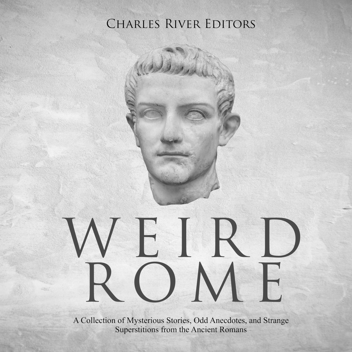 Weird Rome: A Collection of Mysterious Stories, Odd Anecdotes, and ...