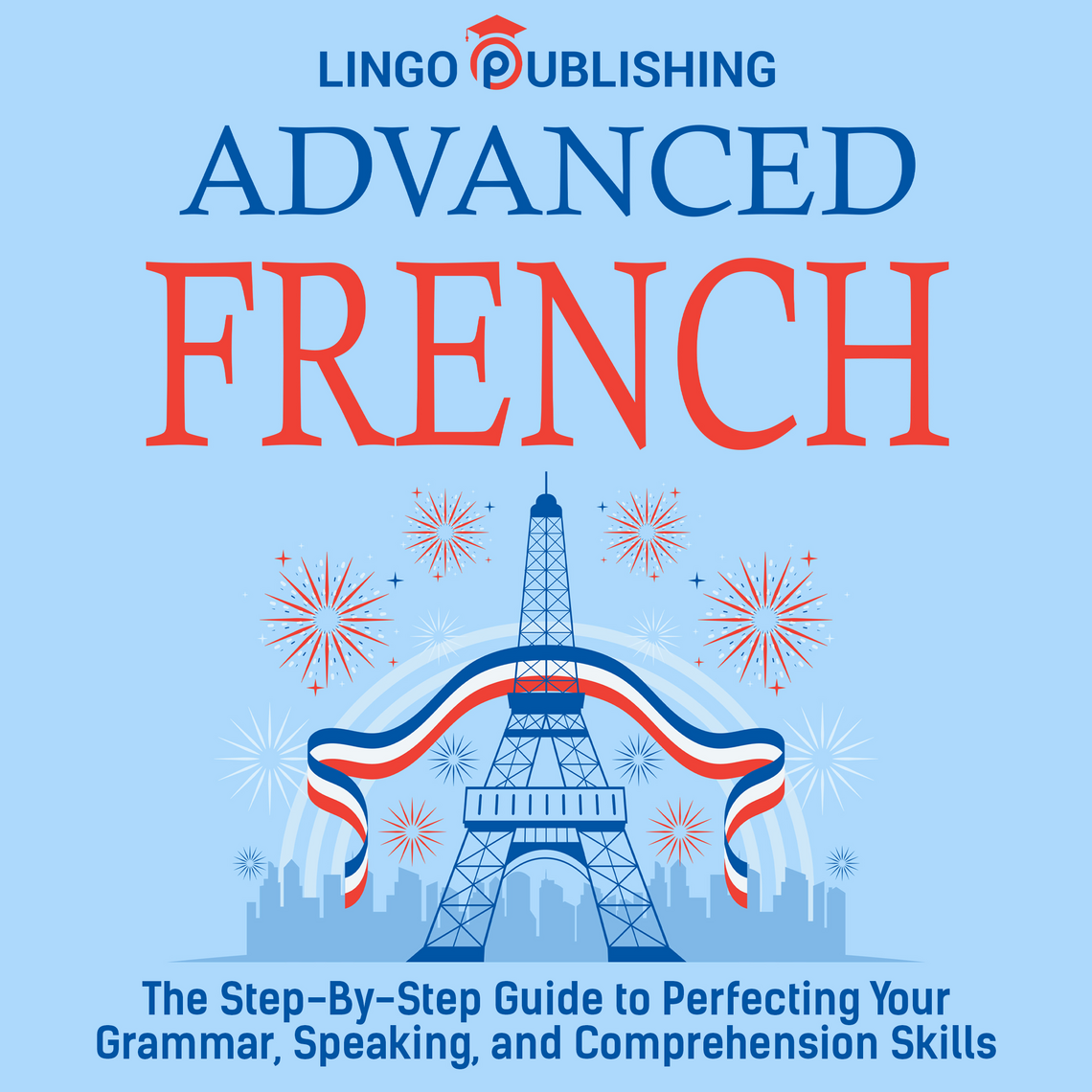 Advanced French: The Step By Step Guide to Perfecting Your Grammar ...