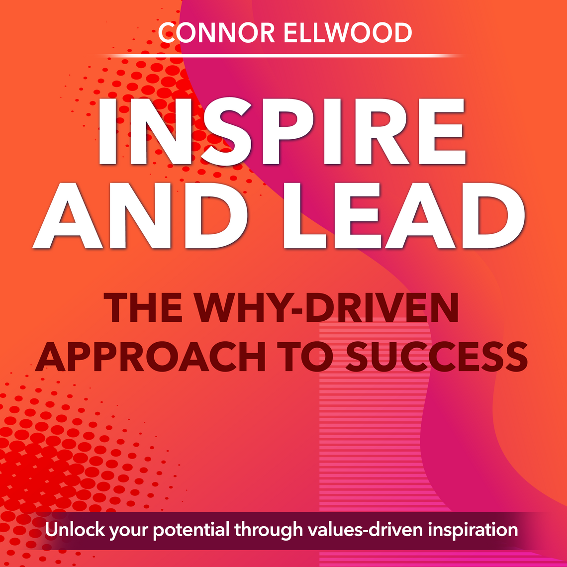 Inspire and Lead: The Why-Driven Approach to Success by Connor Ellwood ...