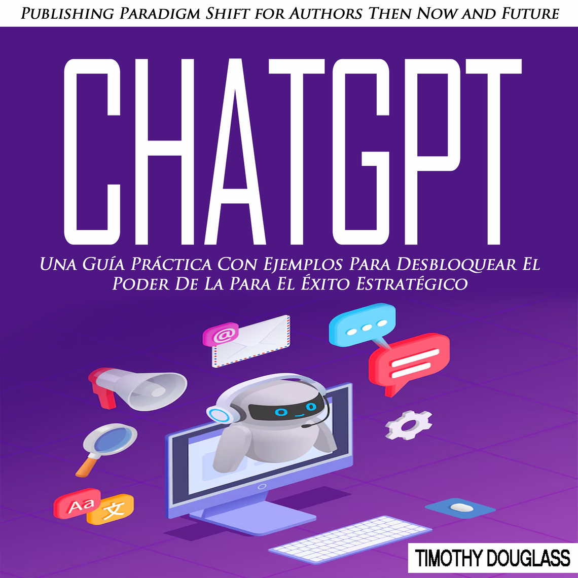 Chatgpt: Una Guía Práctica Con Ejemplos Para Desbloquear El Poder De La Para El Éxito ...