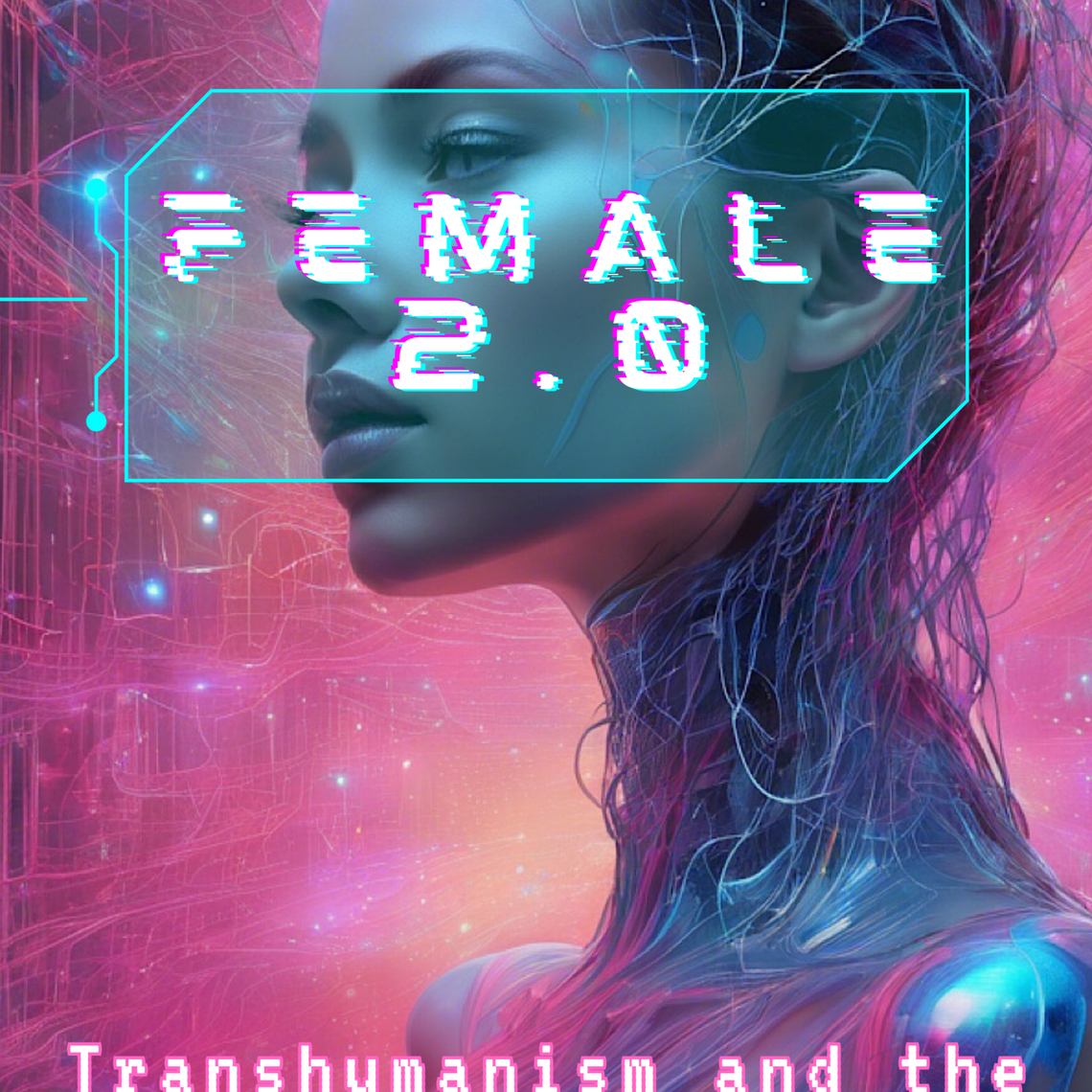 Female 2.0: Transhumanism and the Future of Femininity by Futura Divine ...