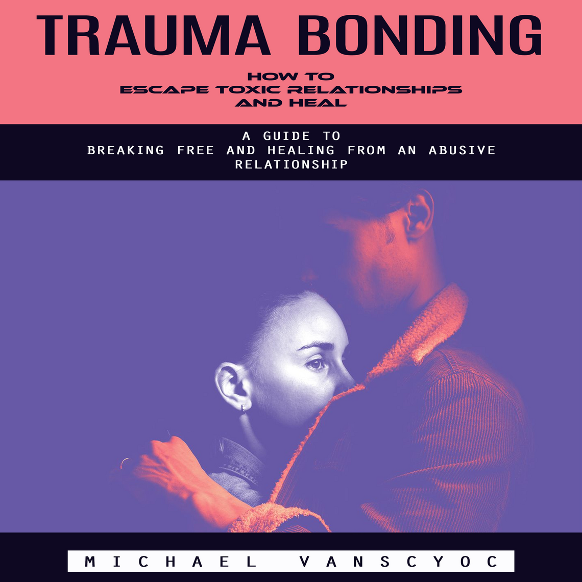 Trauma Bonding: How to Escape Toxic Relationships and Heal (A Guide to Breaking Free and Healing ...