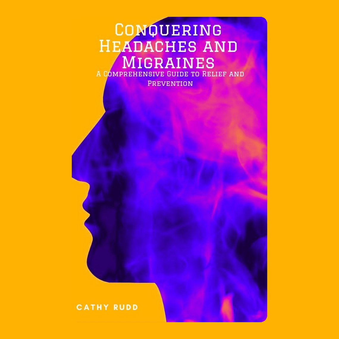 Conquering Headaches and Migraines: A Comprehensive Guide to Relief and ...