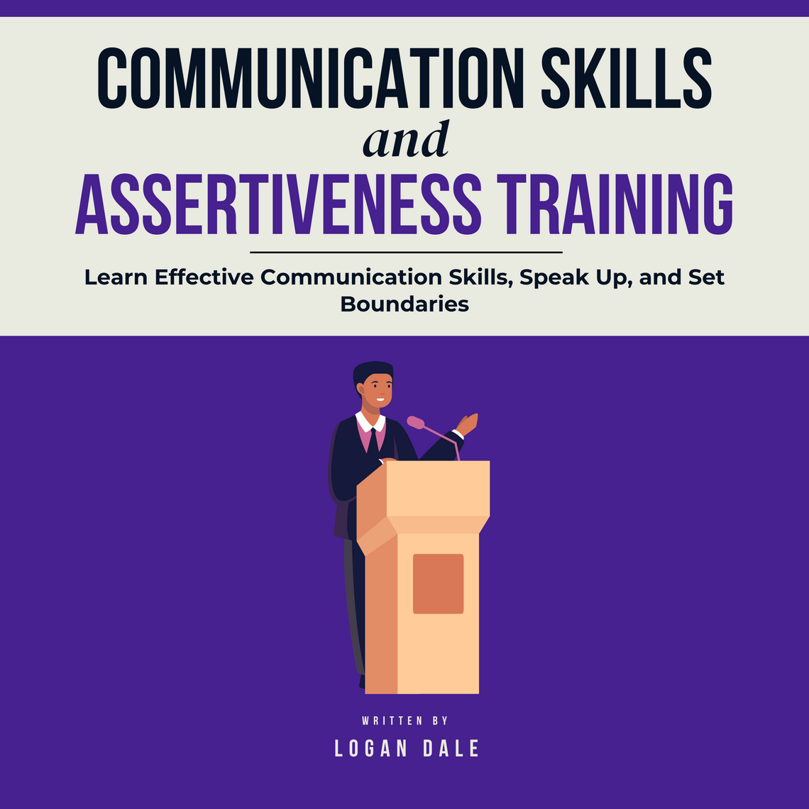 Communication Skills and Assertiveness Training: Learn Effective Communication Skills, Speak Up ...