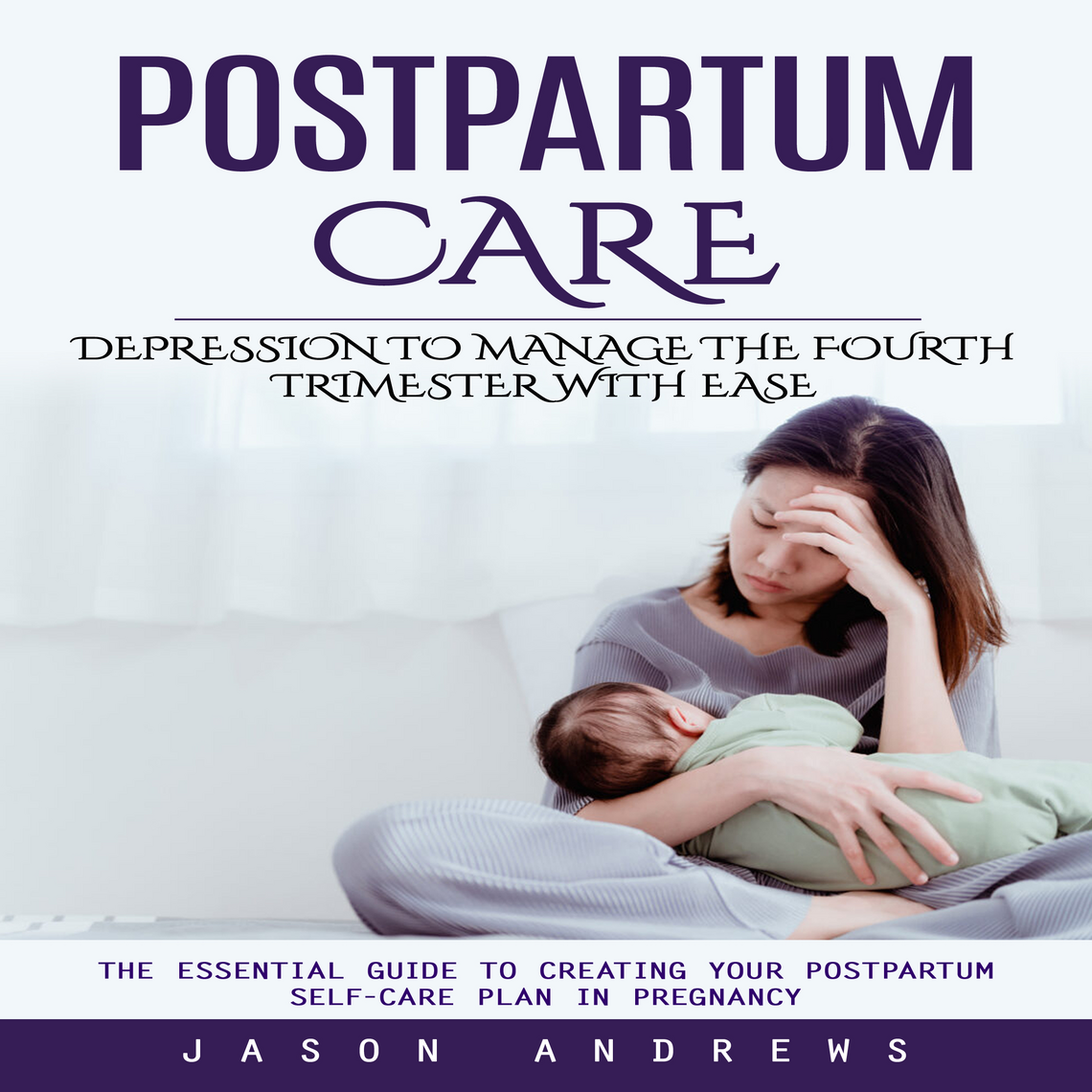 Postpartum Care: Depression to Manage the Fourth Trimester With Ease (The Essential Guide to ...