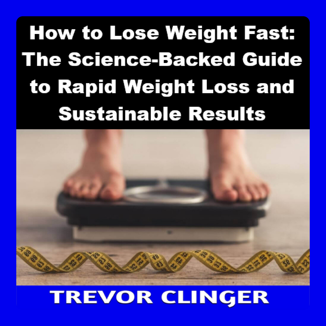 How to Lose Weight Fast: The Science-Backed Guide to Rapid Weight Loss ...
