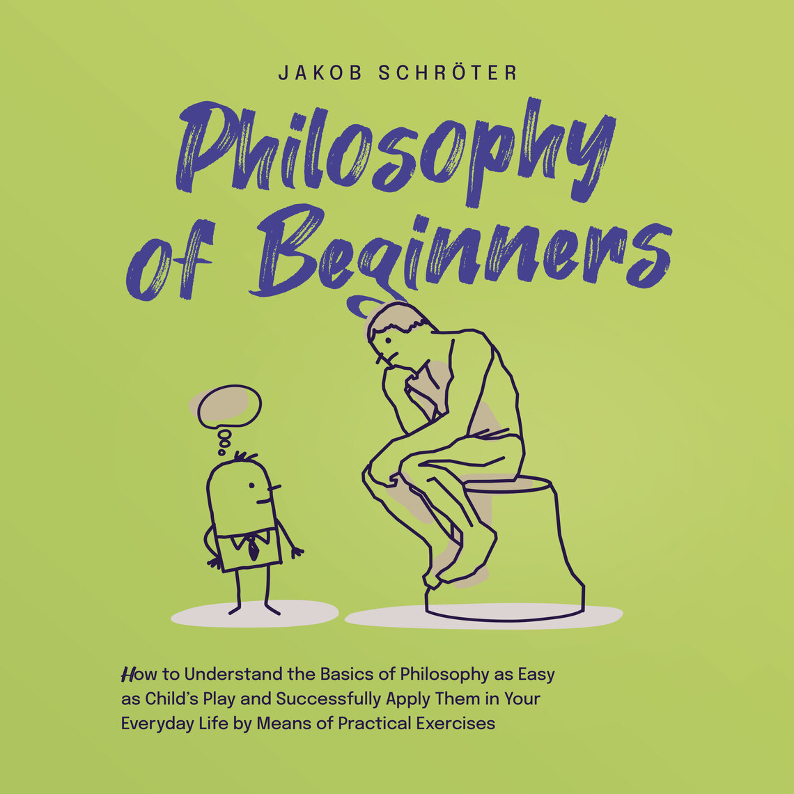 Philosophy for Beginners How to Understand the Basics of Philosophy as ...