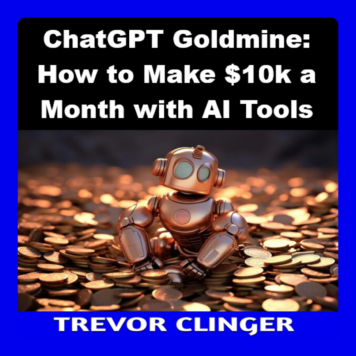 ChatGPT Goldmine: How to Make $10k a Month with AI Tools by Trevor Clinger (Audiobook) - Read ...