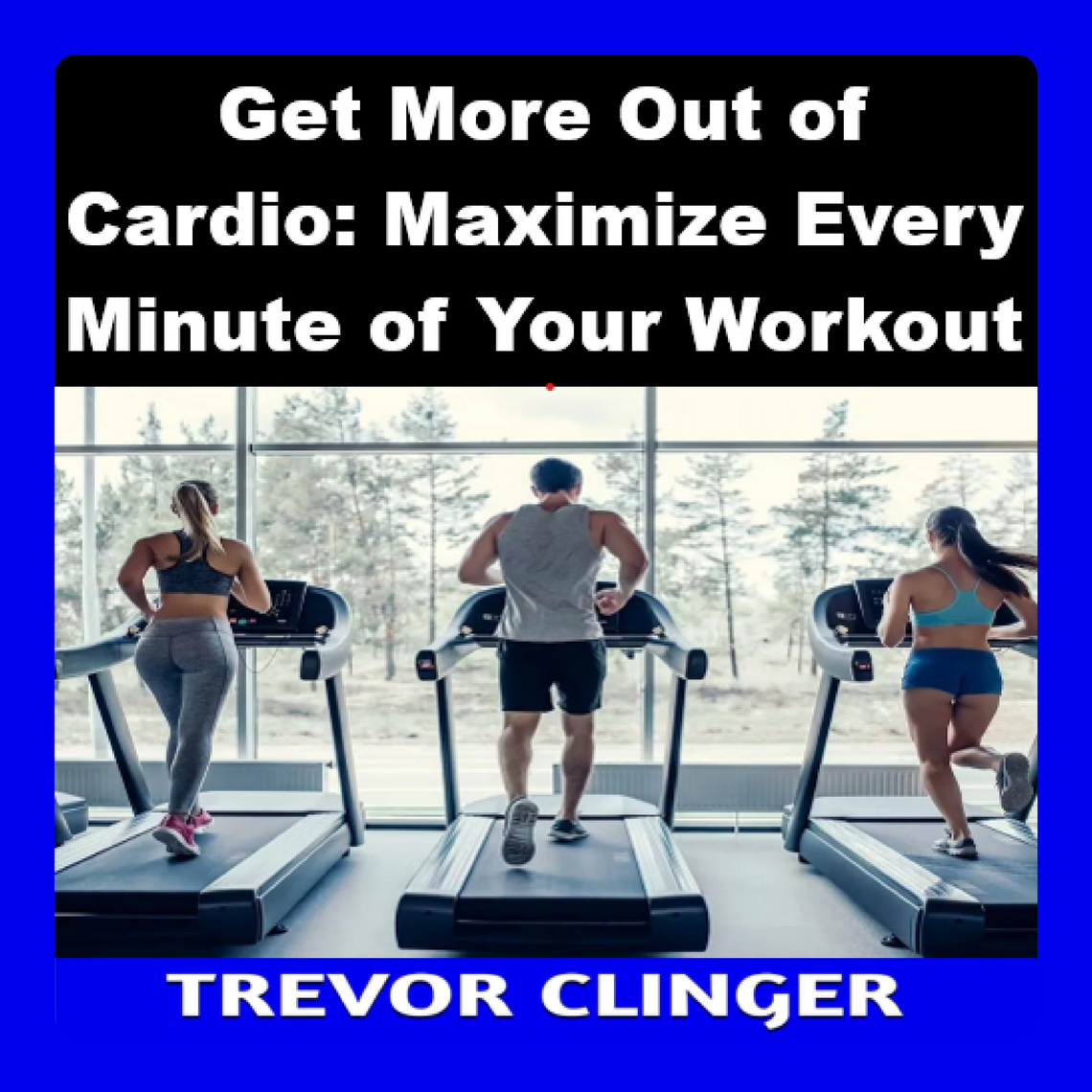 Get More Out of Cardio: Maximize Every Minute of Your Workout by Trevor ...