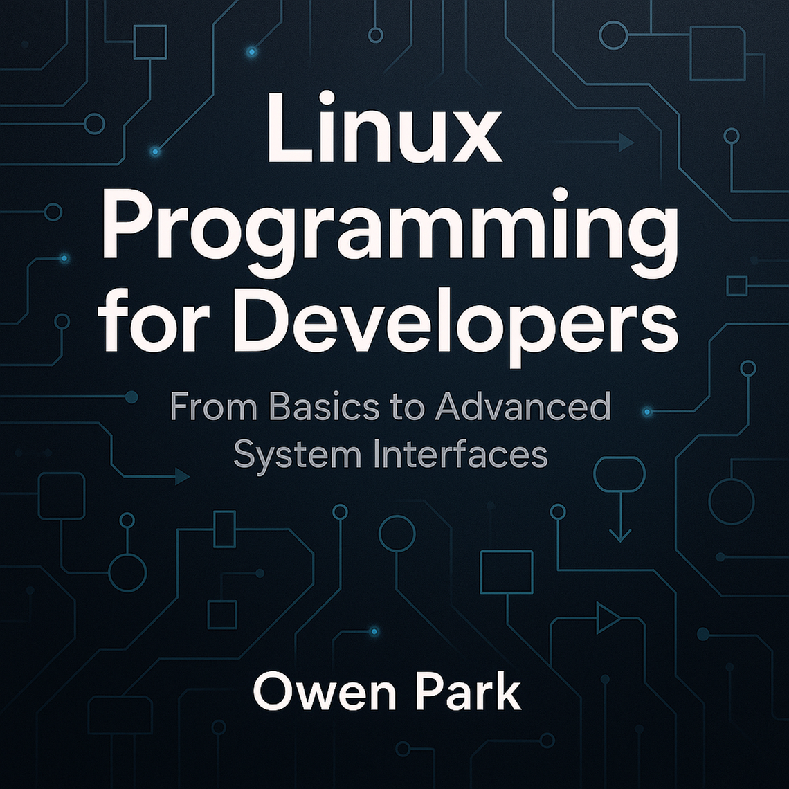 Linux Programming for Developers: From Basics to Advanced System Interfaces by Owen Park ...