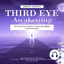 Third Eye Awakening: The Essential Guide to Achieving Higher Consciousness (Unlocking Ancient ...