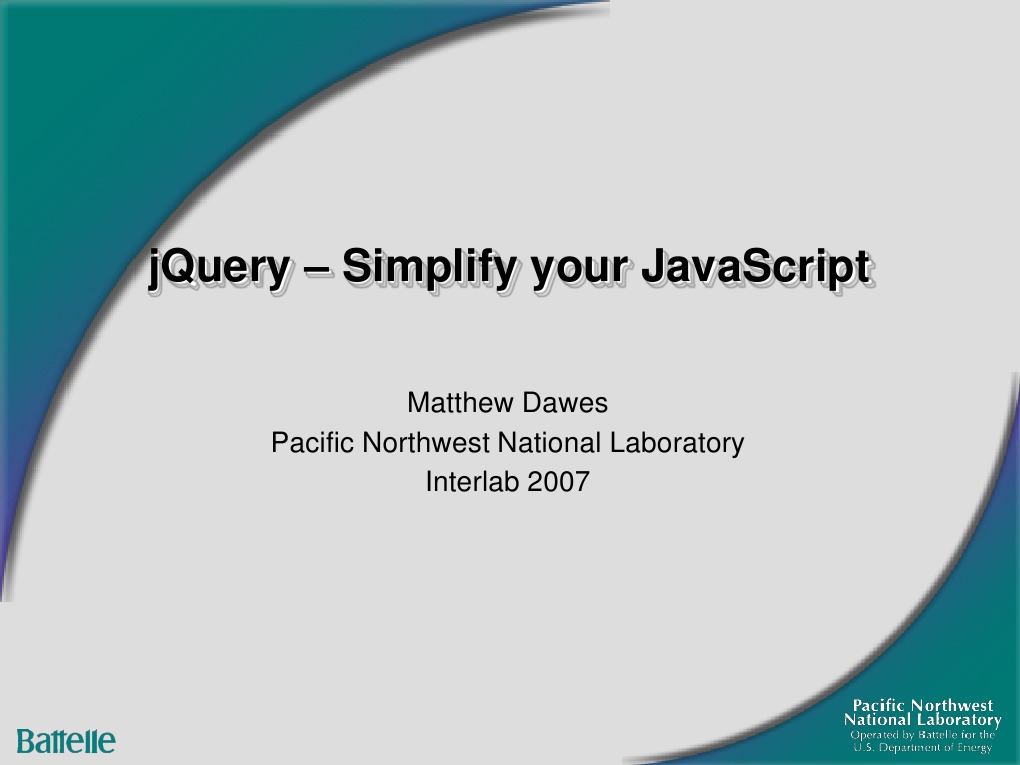 Jquery - Simplify Your Javascript: Matthew Dawes Pacific Northwest National Laboratory Interlab ...