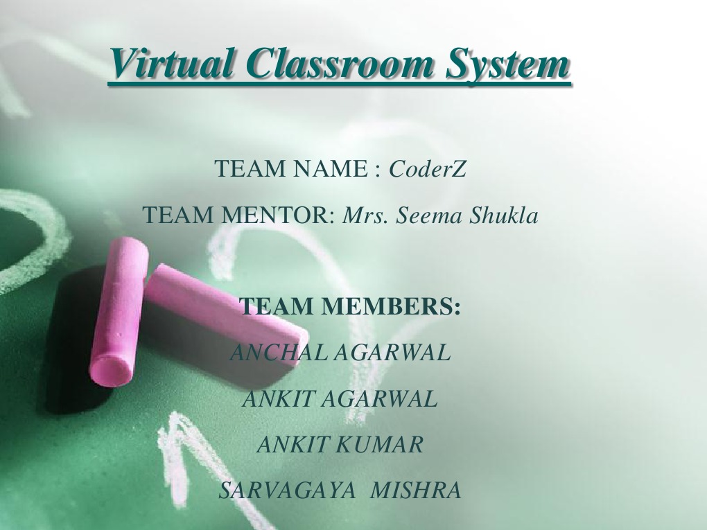 Virtual Classroom System: Team Name: Coderz TEAM MENTOR: Mrs. Seema ...
