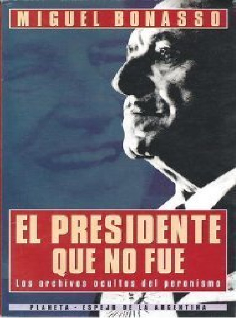 El Presidente Que No Fue Los Archivos Ocultos Del Peronismo (Miguel ...