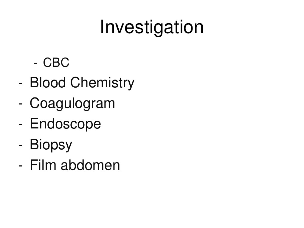Investigation: - Blood Chemistry - Coagulogram - Endoscope - Biopsy ...
