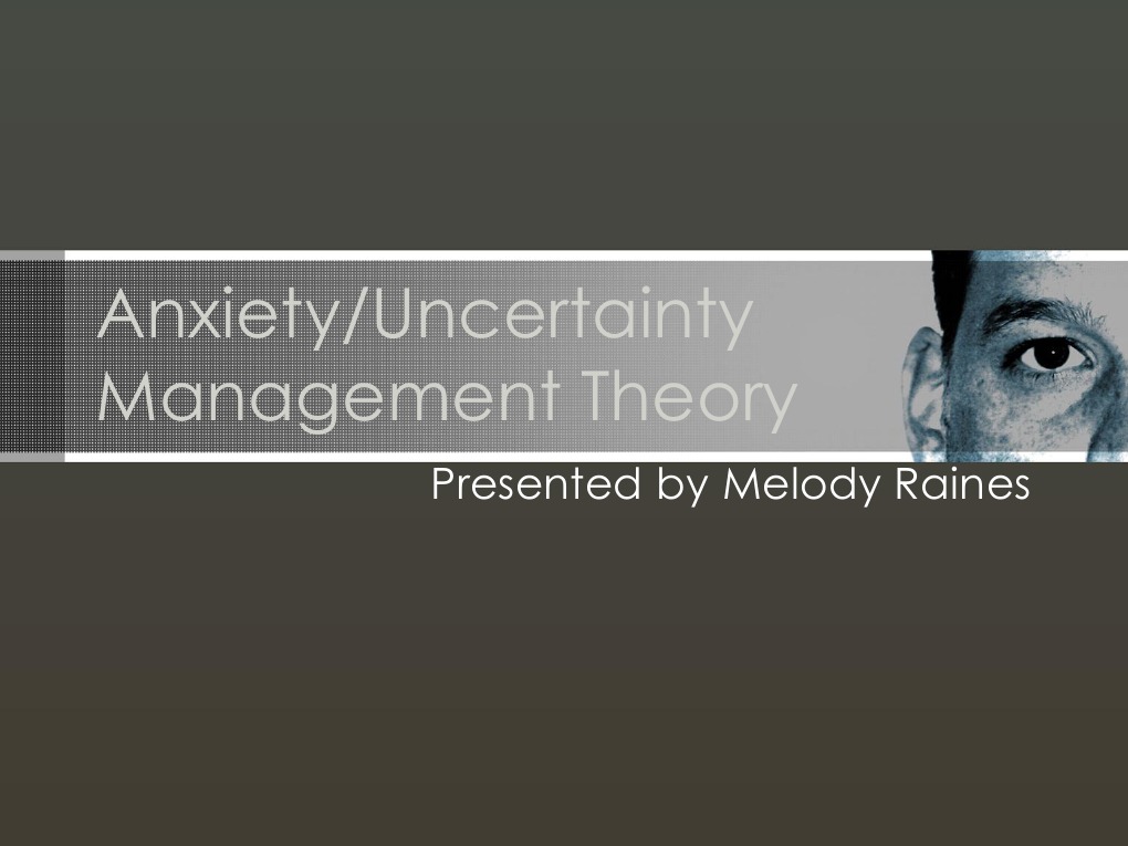 Anxiety-Uncertainty Management Theory (Class Presentation) | PDF ...