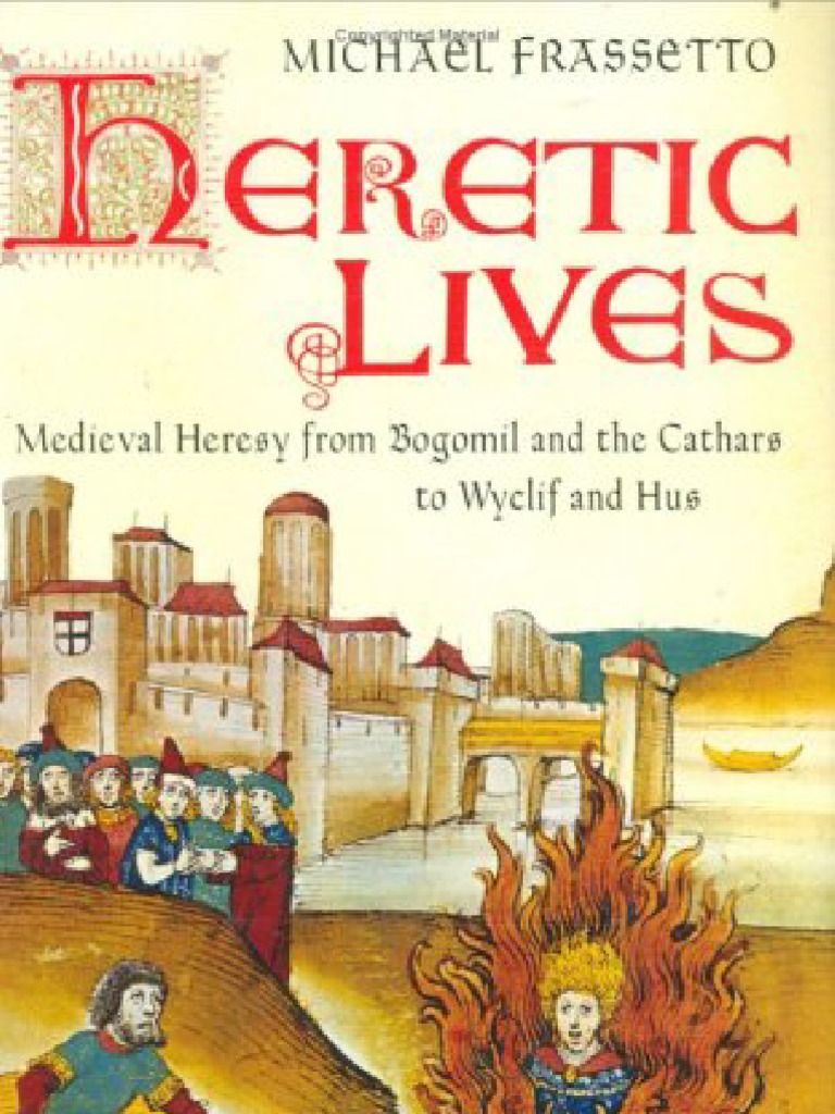 Heretic Lives, Medieval Heresy From Bogomil and The Cathars To Wyclif ...