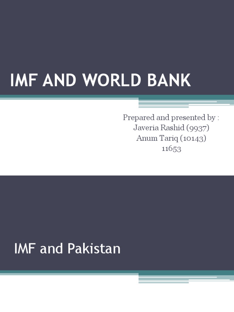 Imf and World Bank: Prepared and Presented By: Javeria Rashid (9937) Anum Tariq (10143) 11653 ...