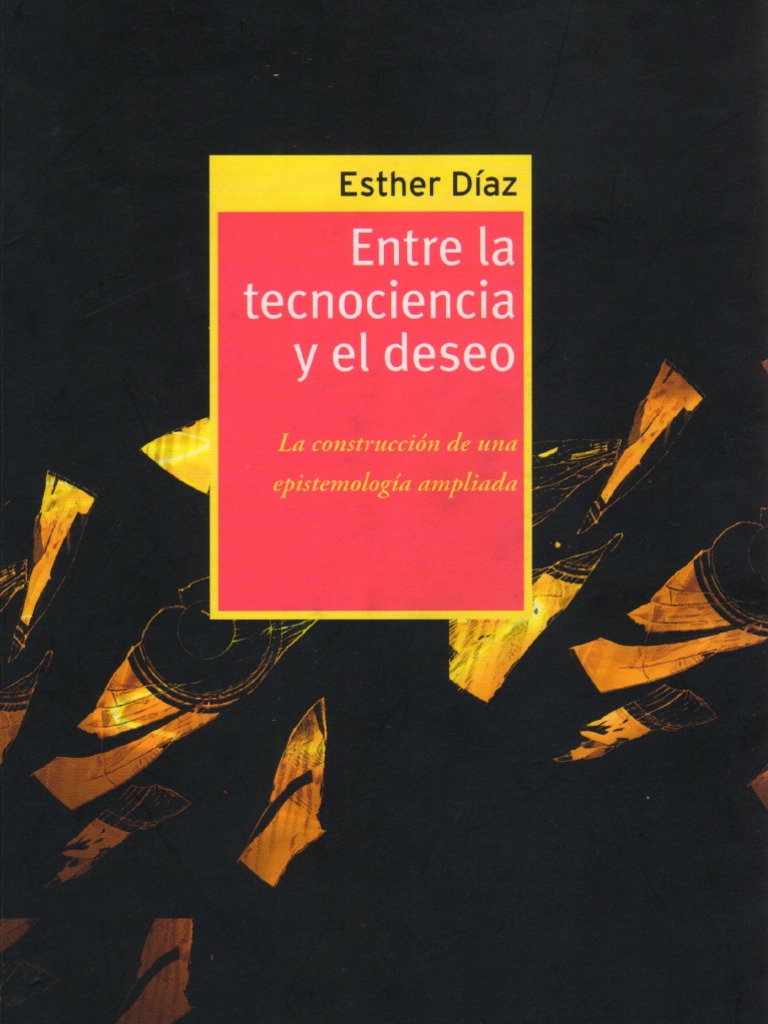 118071697 Esther Diaz Entre Tecnociencia y Deseo | Ciencia | Epistemología