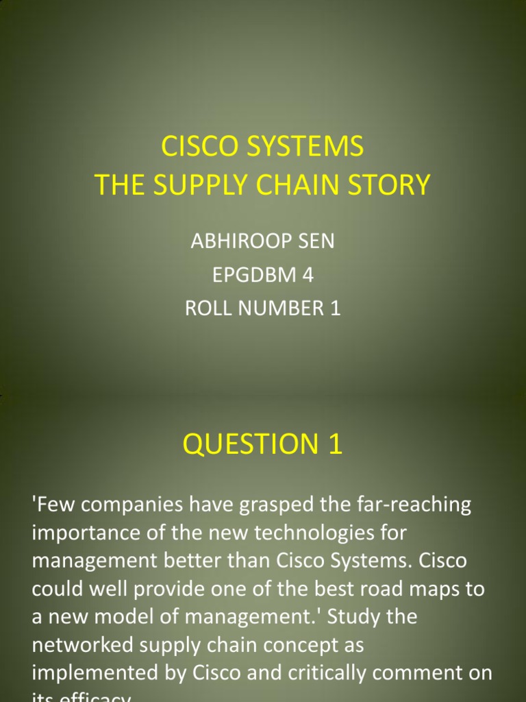 Cisco Systems The Supply Chain Story: Abhiroop Sen Epgdbm 4 Roll Number ...