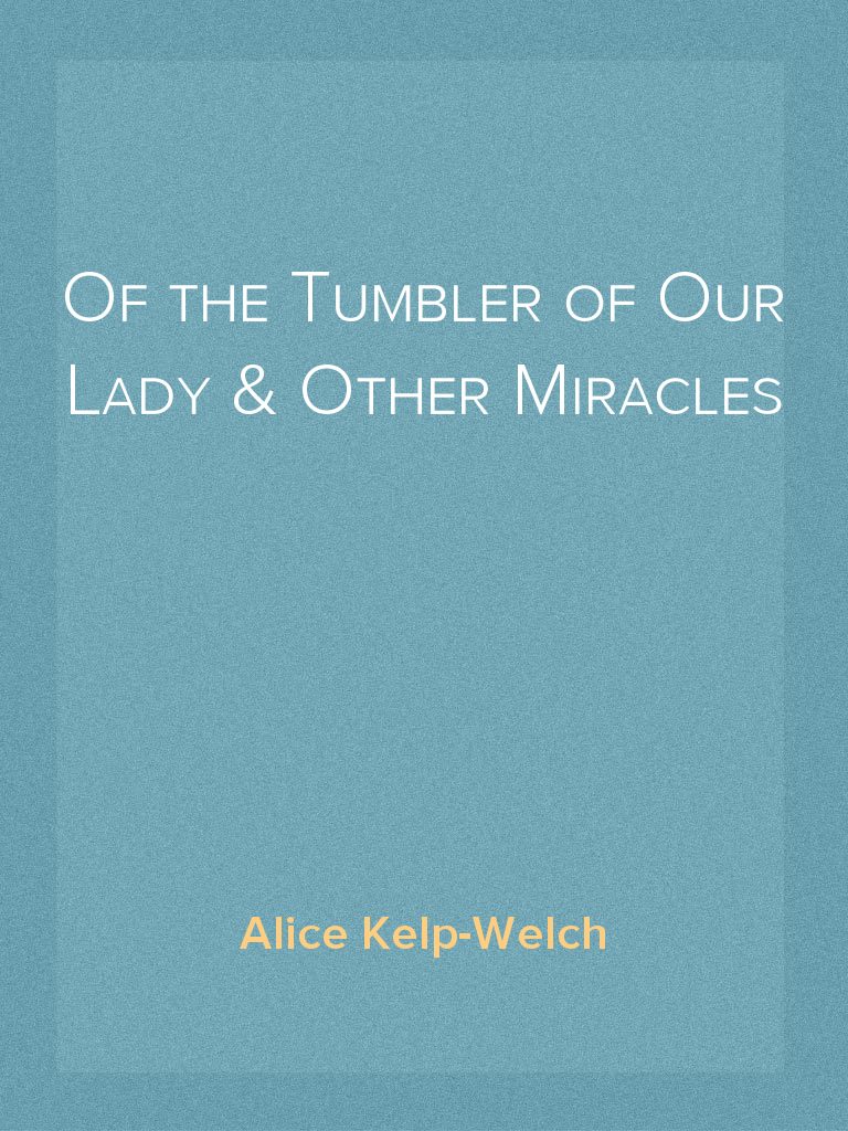 Of The Tumbler of Our Lady & Other Miracles - Alice Kelp-Welch | PDF ...