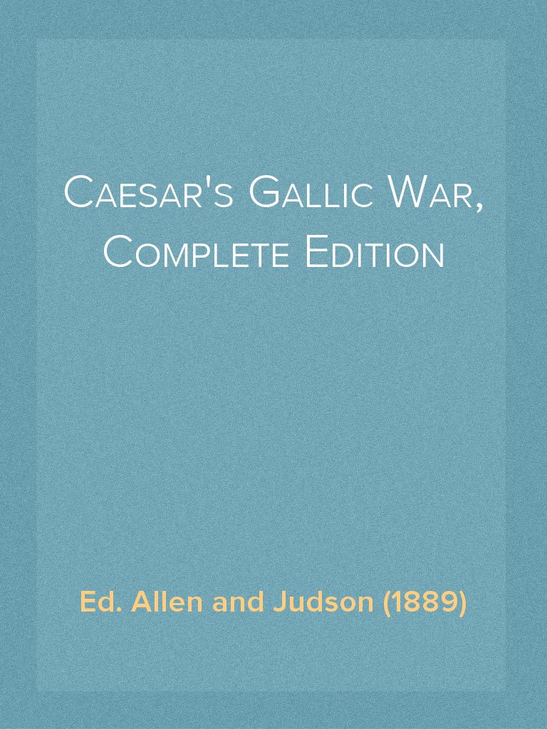 Caesar's Gallic War, Complete Edition - Ed. Allen and Judson (1889 ...