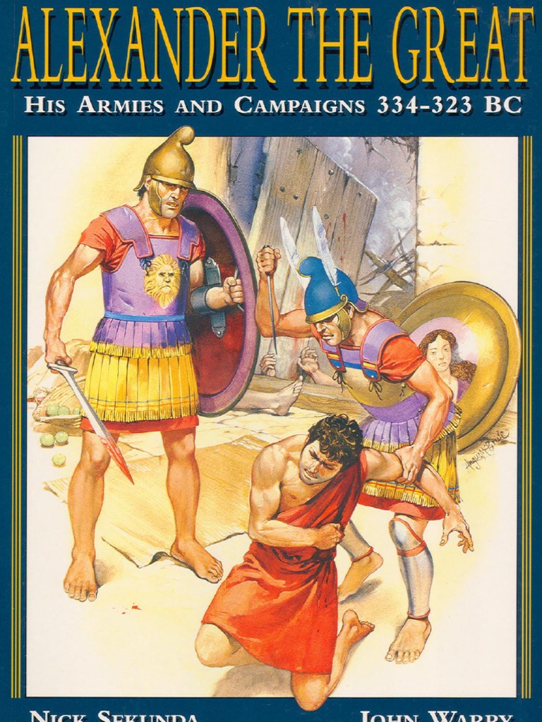 Alexander The Great - His Armies and Campaigns 334-323 BC | PDF