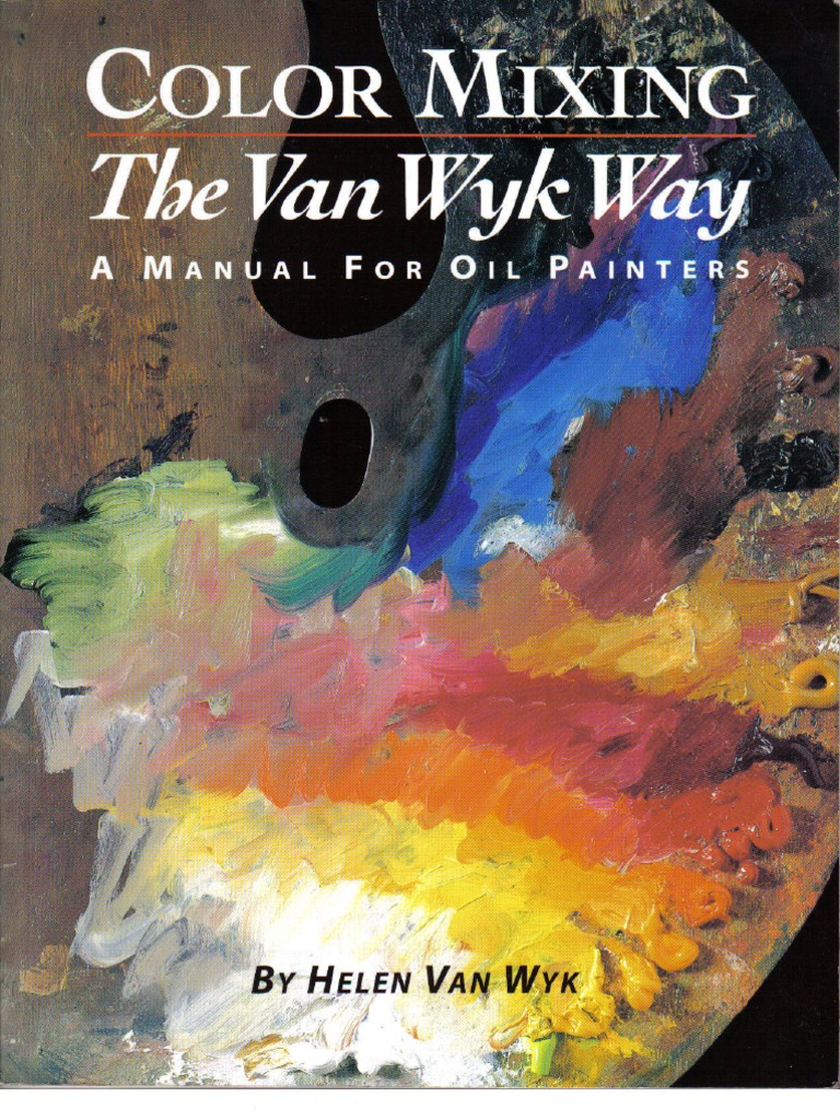 Helen Van Wyk - Color Mixing The Van Wyk Way, A Manual For Oil Painters | PDF | Paintings