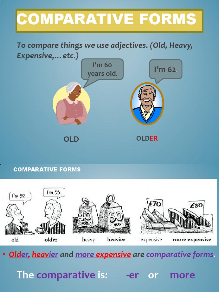 Comparative Forms: To Compare Things We Use Adjectives. (Old, Heavy ...