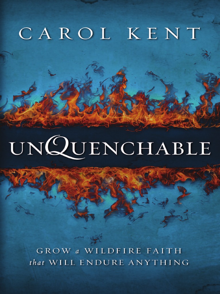 Unquenchable: Grow A Wildfire Faith That Will Endure Anything by Carol ...