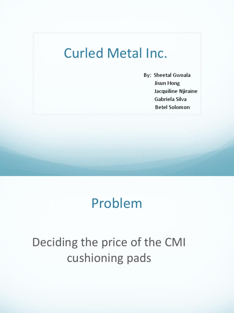 Curled Metal Inc.: By: Sheetal Gwoala Jisun Hong Jacquiline Njiraine ...
