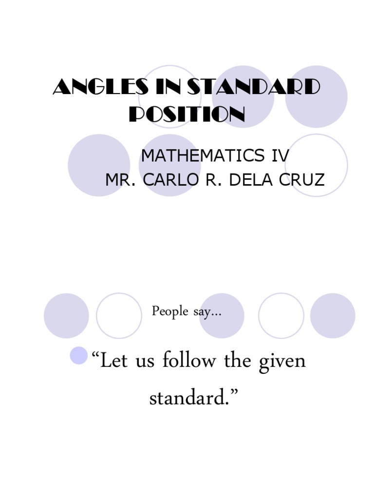 Angles in Standard Position: Mathematics Iv Mr. Carlo R. Dela Cruz ...