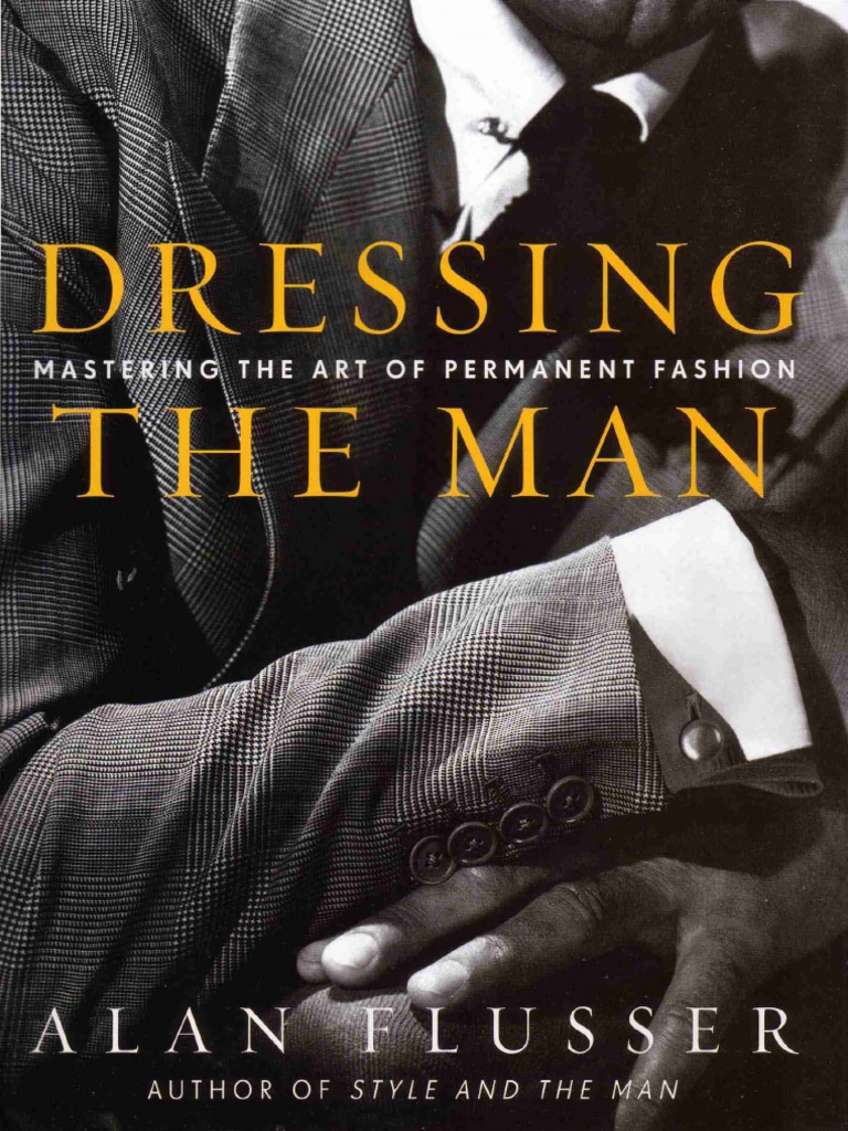 Dressing The Man Mastering The Art of Permanent Fashion | PDF | Human ...