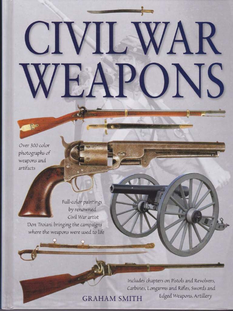 Civil War Weapons: The Pistols, Revolvers, Carbines, Rifles, Longarms ...
