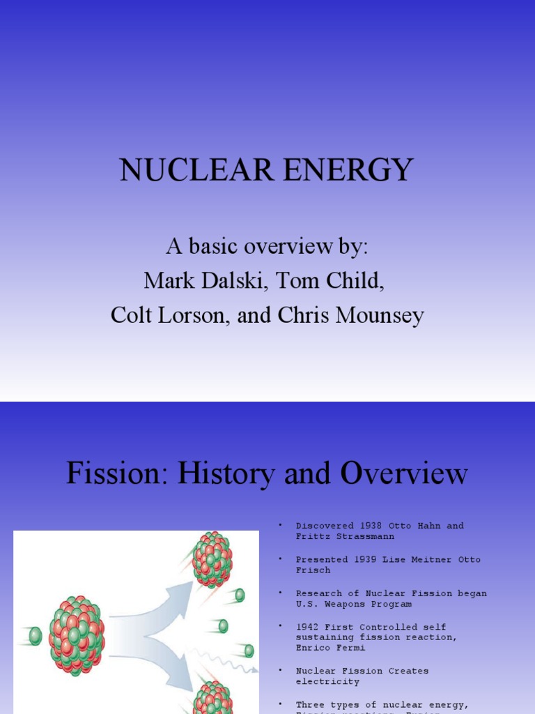 Nuclear Energy: A Basic Overview By: Mark Dalski, Tom Child, Colt ...