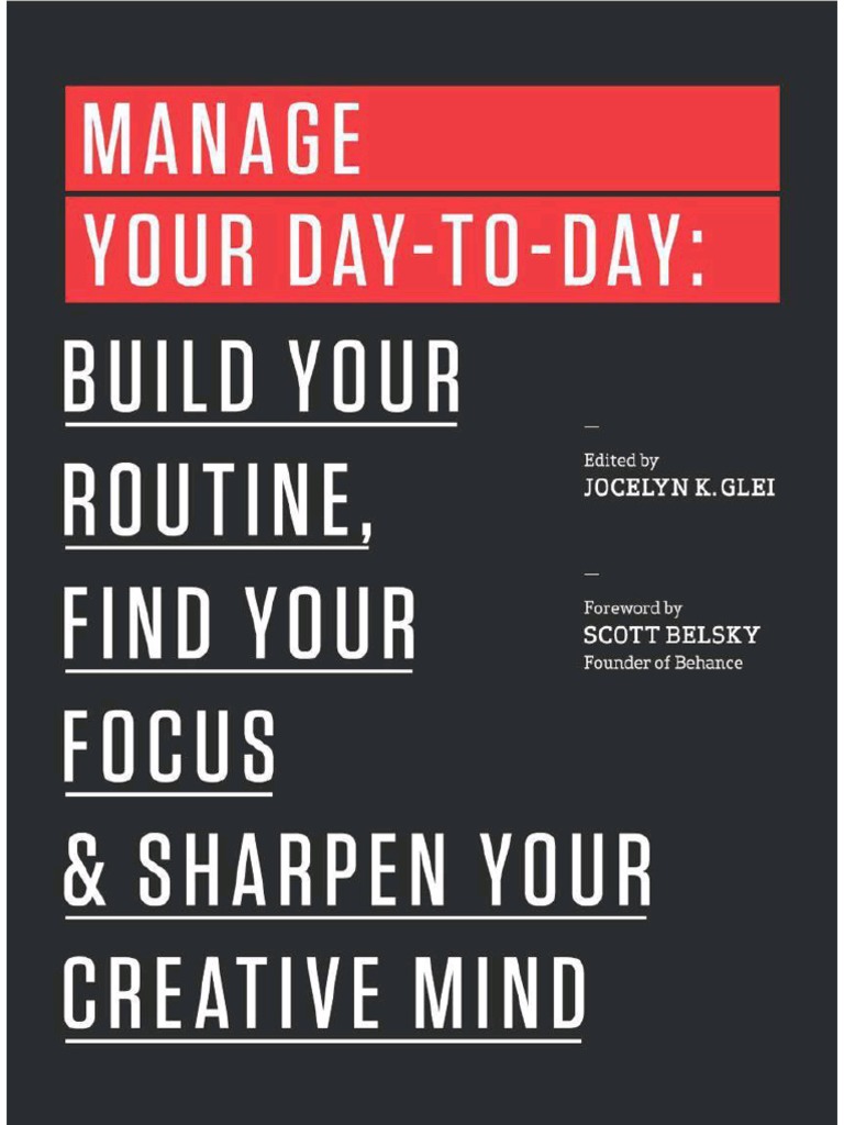 Manage Your Day-To-Day Build Your Routine, Find Your Focus, and Sharpen ...