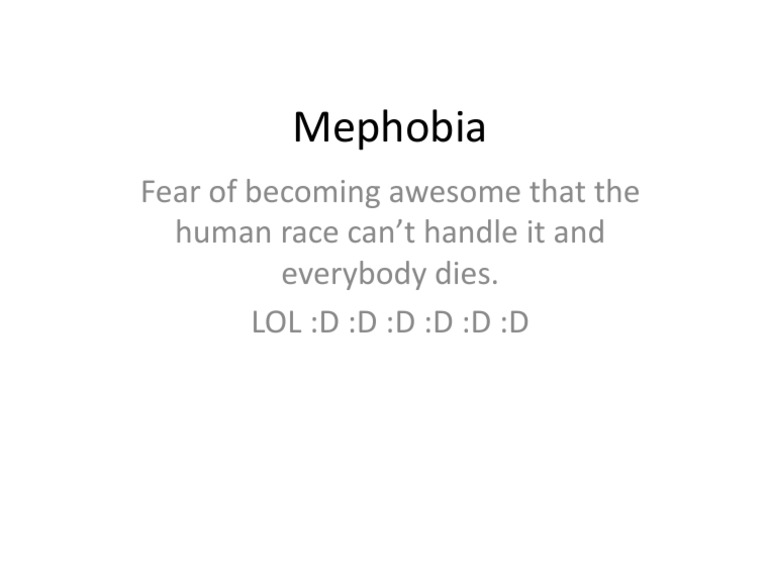 Mephobia: Fear of Becoming Awesome That The Human Race Can't Handle It ...
