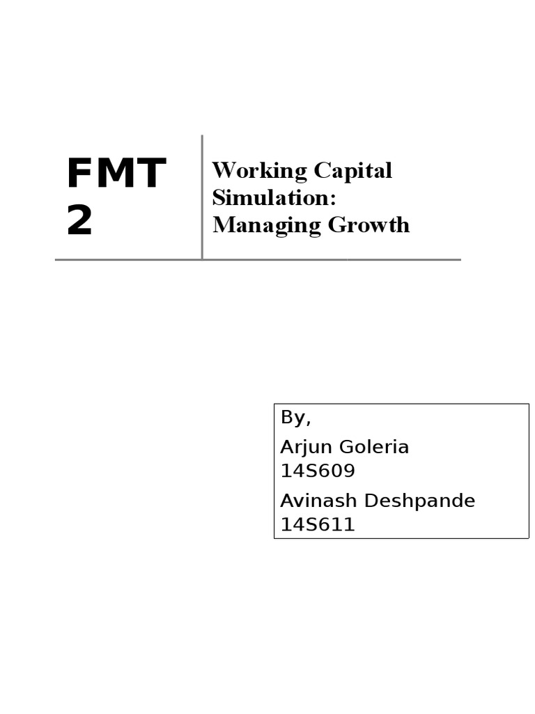 Working Capital Simulation: Managing Growth: By, Arjun Goleria 14S609 ...