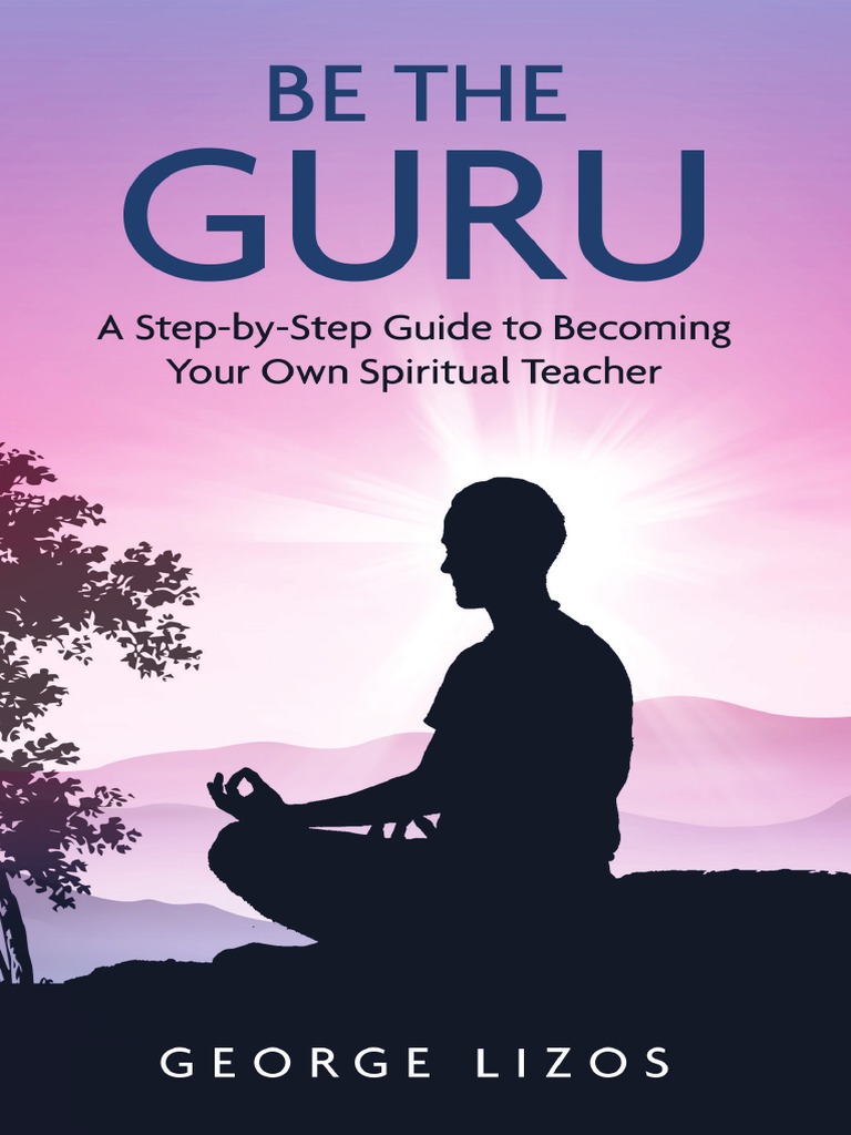 Be The Guru: A Step-By-Step Guide To Becoming Your Own Spiritual ...