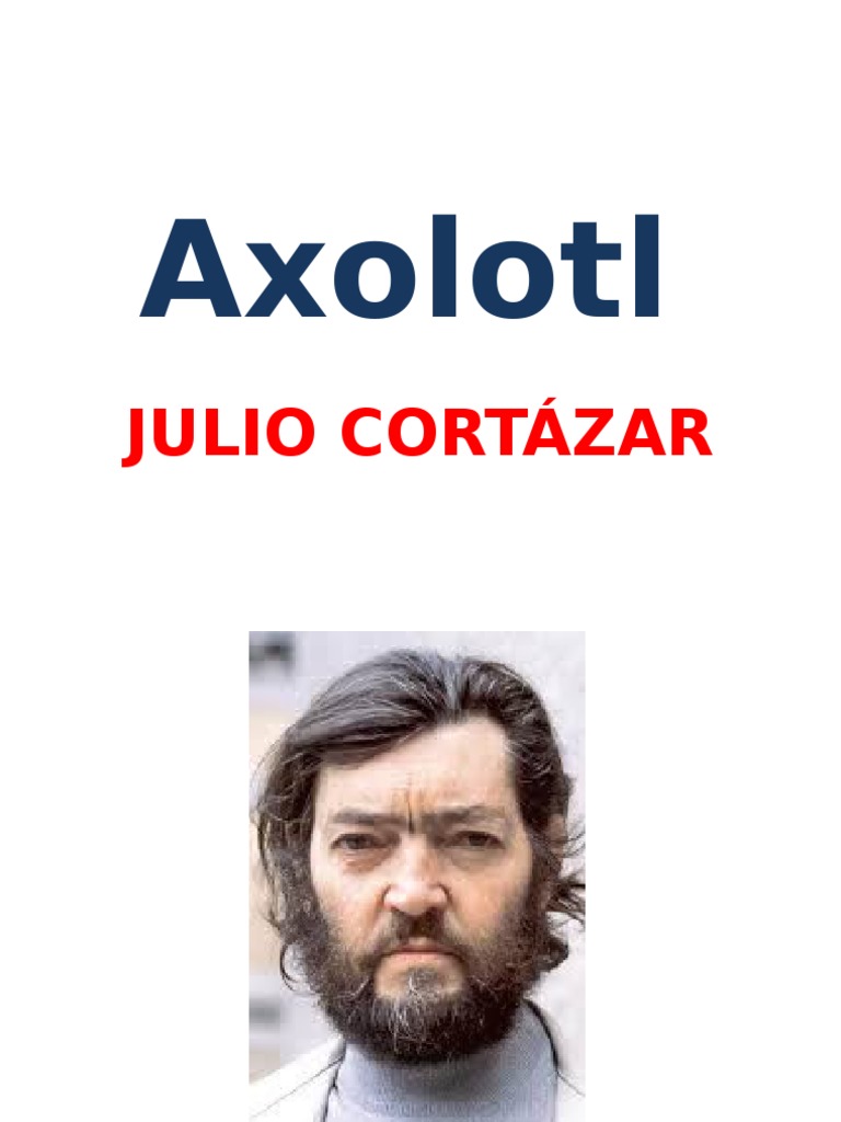 Axolotl. Julio Cortázar