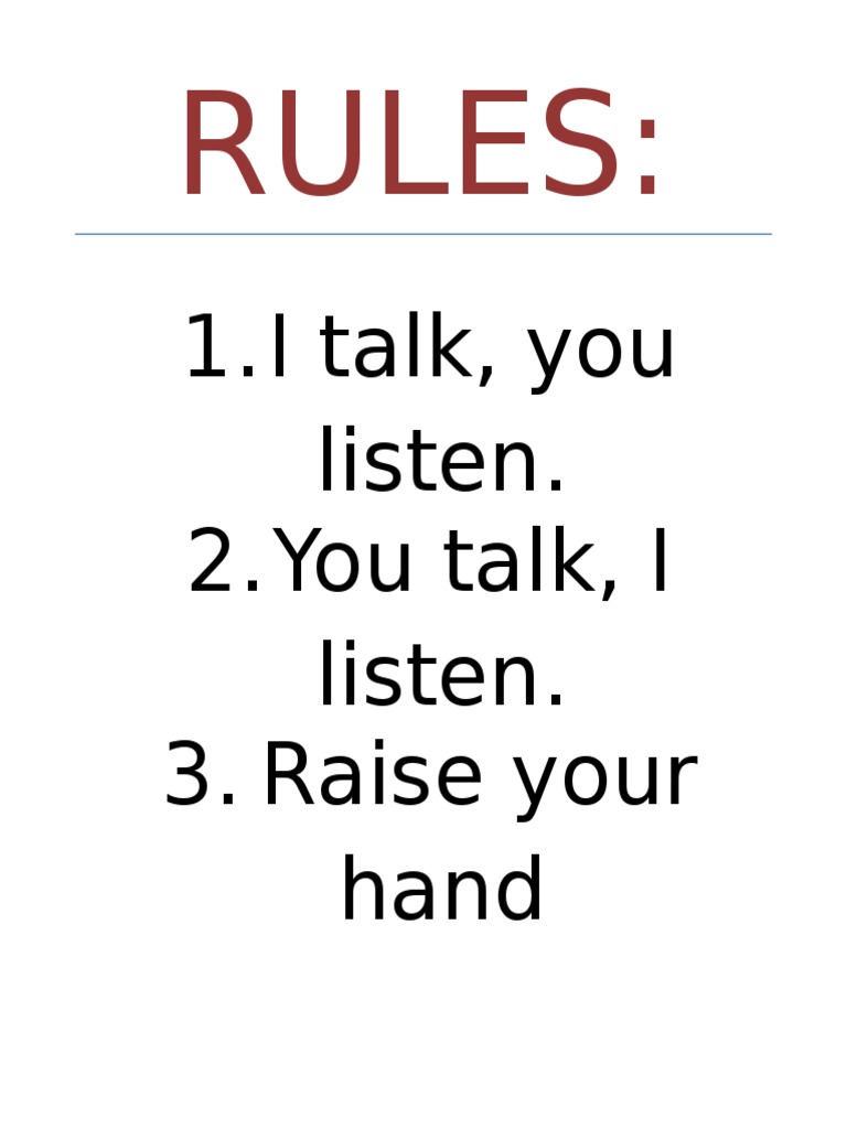 Rules:: 1.I Talk, You Listen. 2.you Talk, I Listen. 3. Raise Your Hand ...