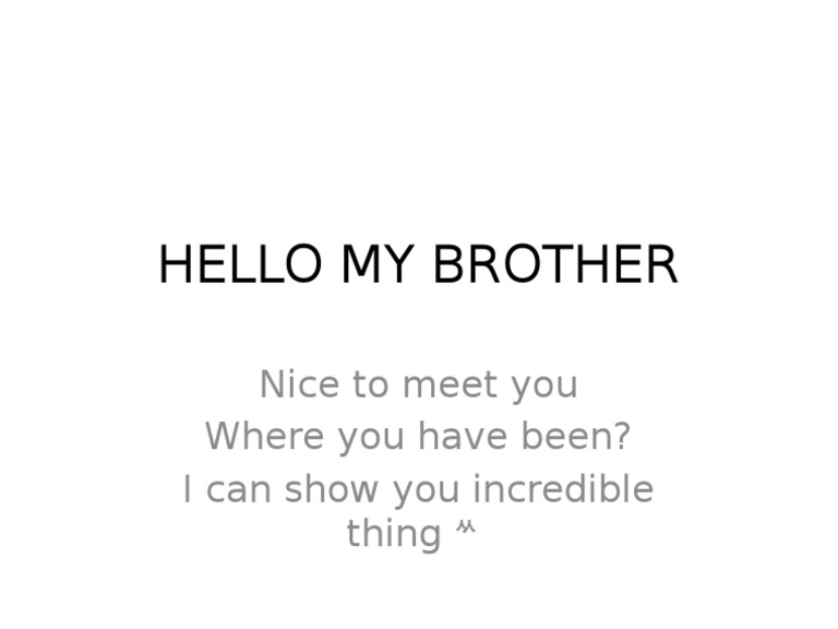 Hello My Brother: Nice To Meet You Where You Have Been? I Can Show You ...