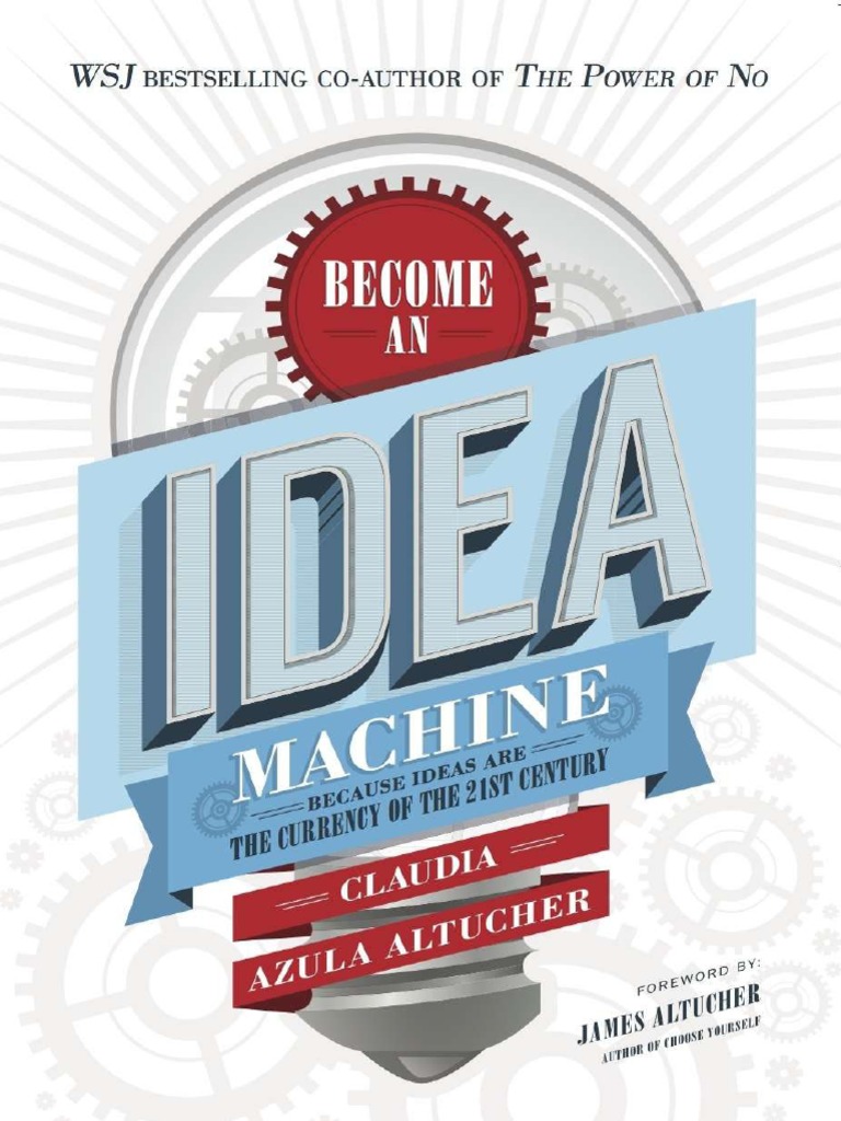 Become An Idea Machine Because Ideas Are The Currency of The 21st ...