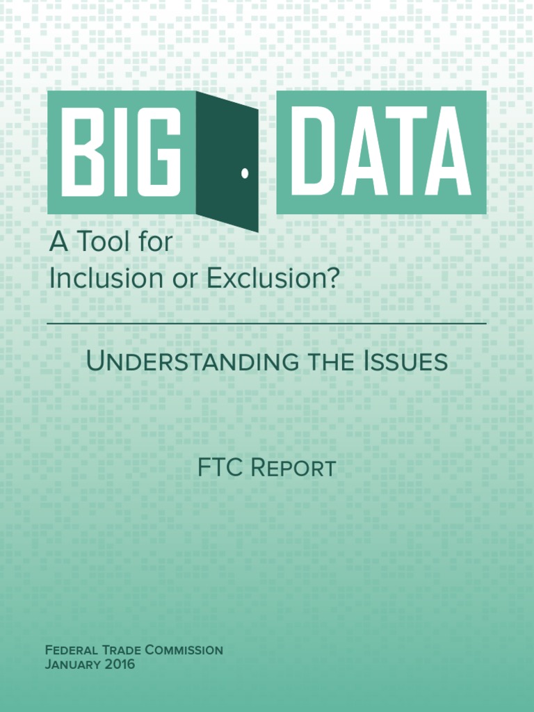 FTC Report: Big Data: A Tool For Inclusion or Exclusion? Understanding ...