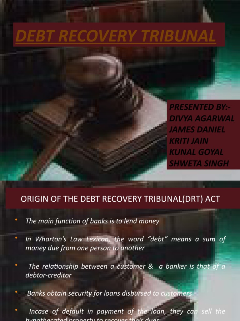Debt Recovery Tribunal: Presented By:-Divya Agarwal James Daniel Kriti ...