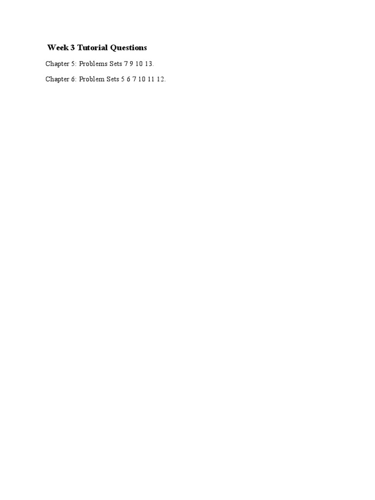 Week 3 Tutorial Questions: Chapter 5: Problems Sets 7 9 10 13. Chapter 6: Problem Sets 5 6 7 10 ...