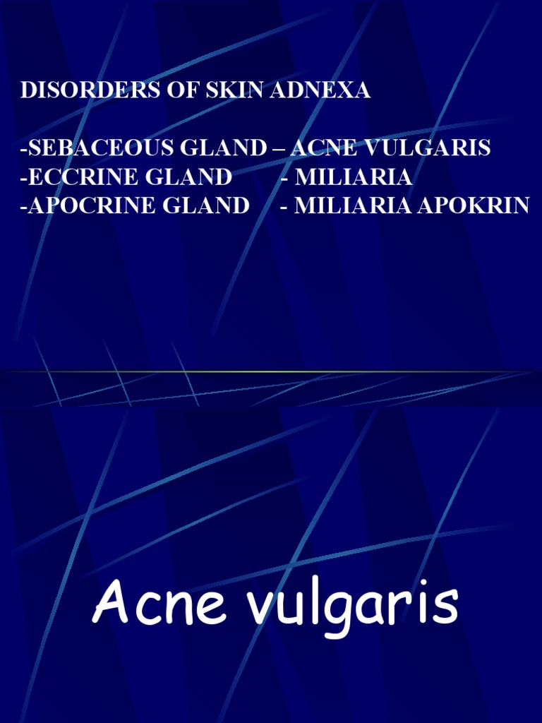 Disorders of Skin Adnexa - Sebaceous Gland - Acne Vulgaris - Eccrine ...