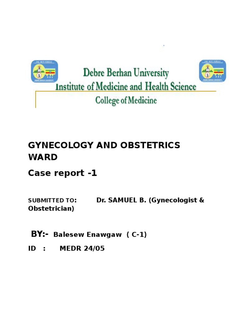 Gynecology and Obstetrics Ward Case Report - 1: Balesew Enawgaw (C-1) Id: Medr 24/05 | PDF ...