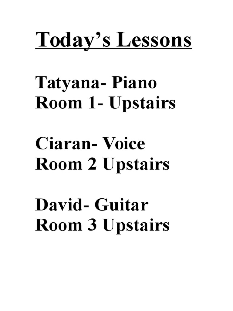 Today's Lessons: Tatyana-Piano Room 1 - Upstairs Ciaran - Voice Room 2 ...